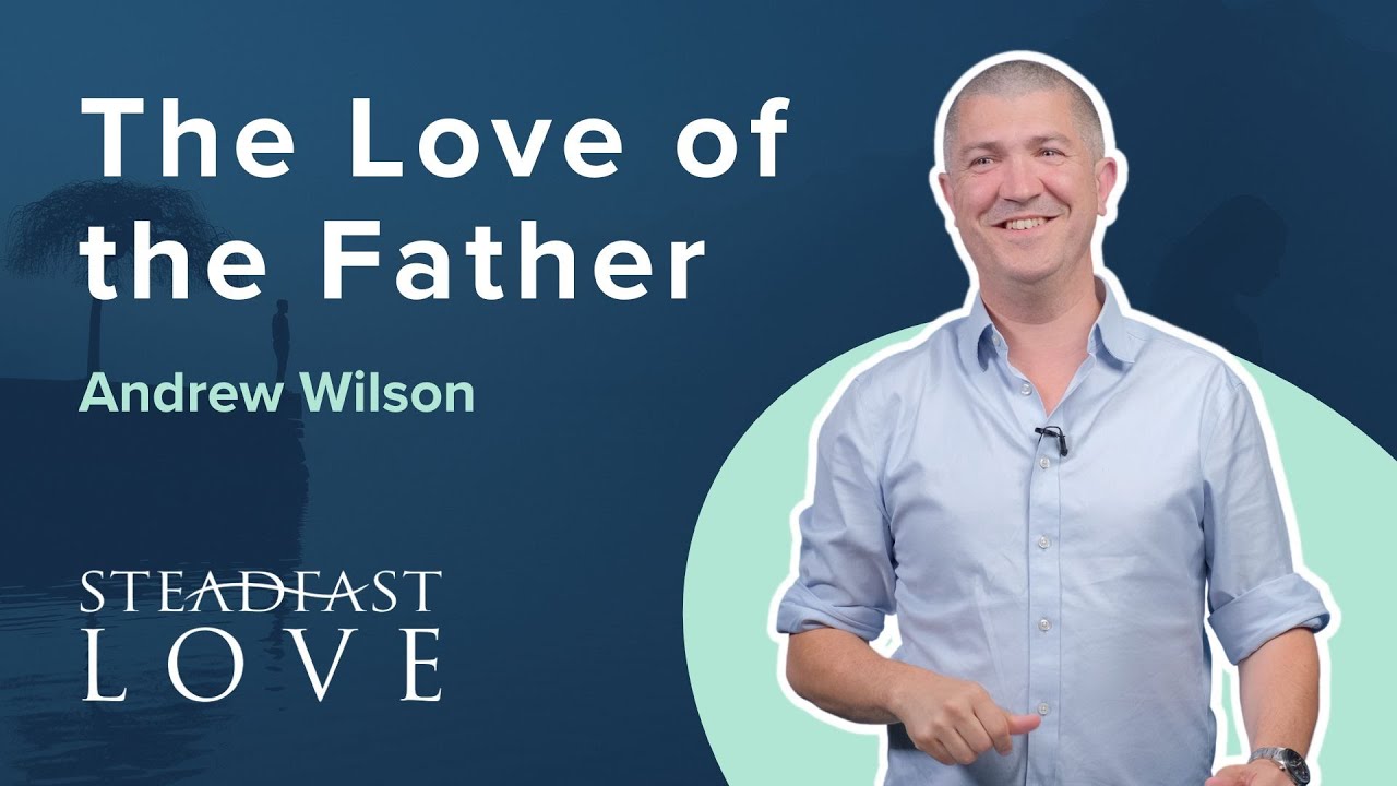 The Love of the Father | STEADFAST LOVE | Andrew Wilson | Hosea 11:1-12 ...