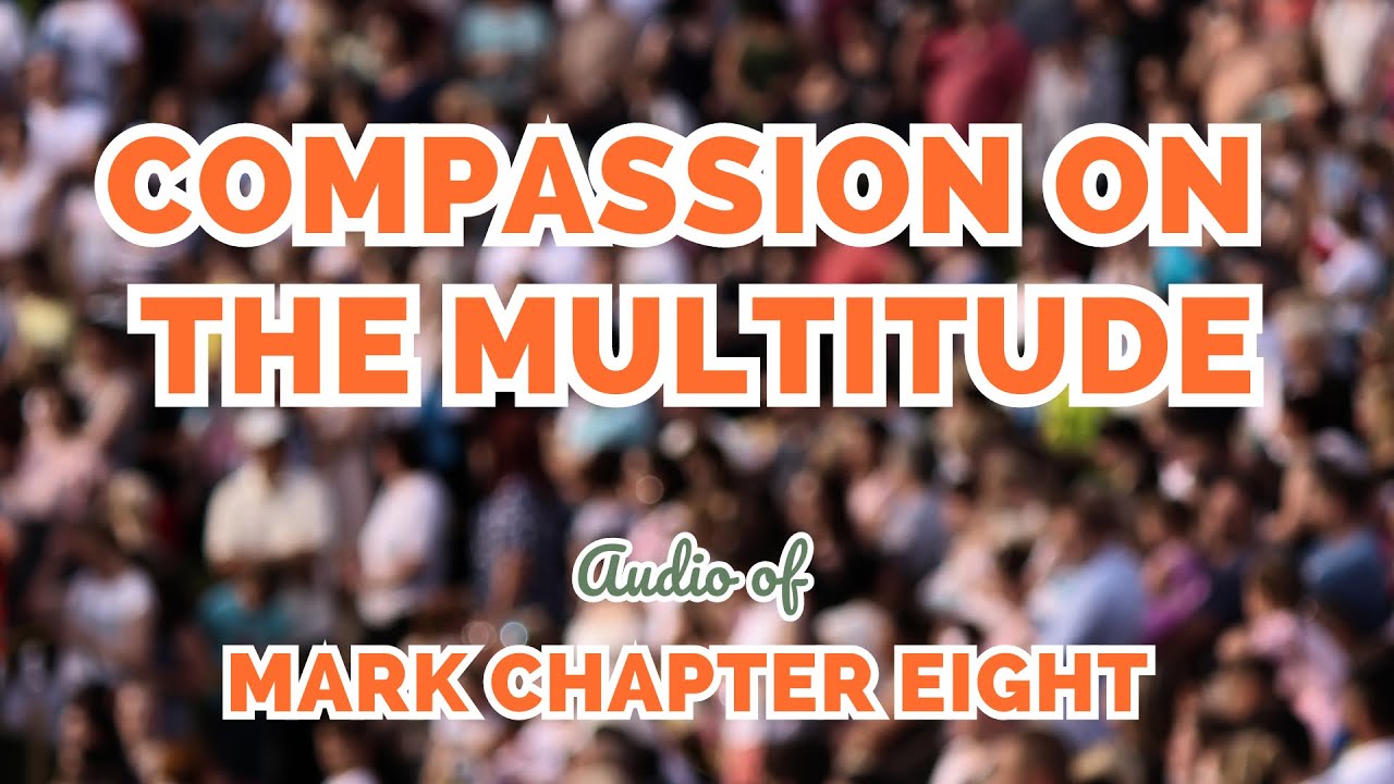 Jesus Is Full of Compassion (Audio of Mark Chapter 8) - YouTube