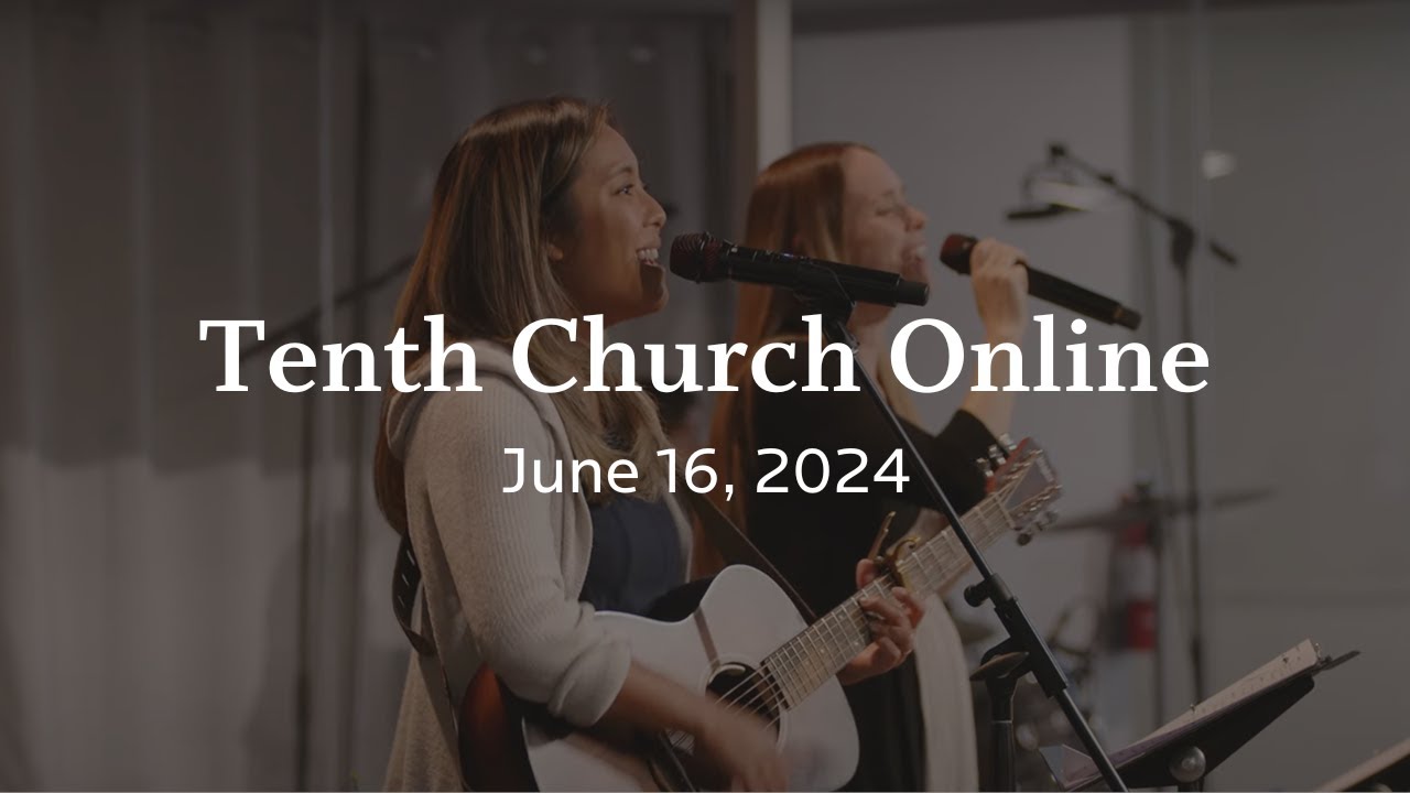 Tenth Church Online | June 16, 2024 - YouTube