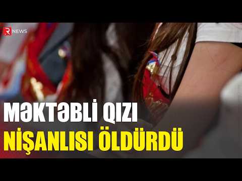 Məktəbli qızı nişanlısı öldürdü - SƏBƏB - RTV