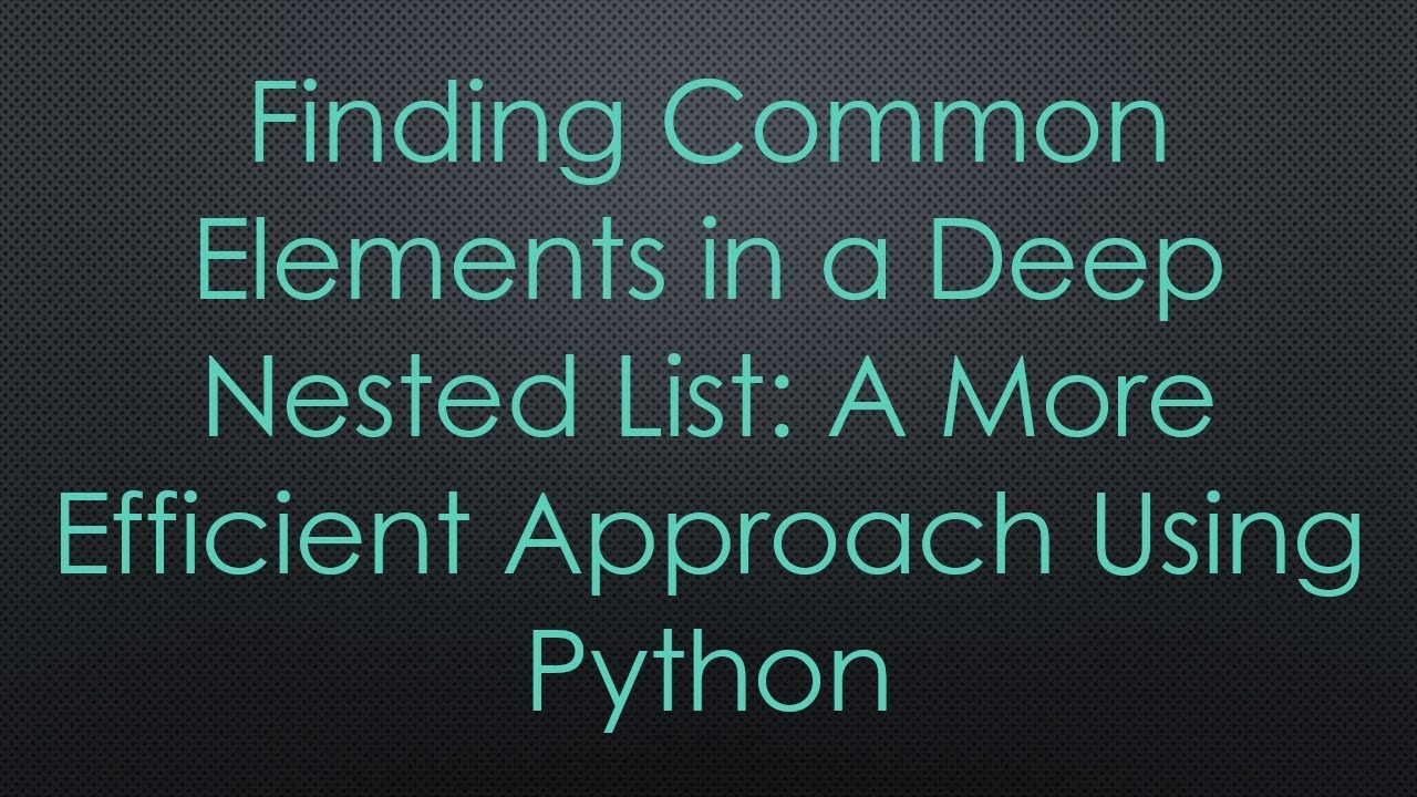 Finding Common Elements in a Deep Nested List: A More Efficient ...