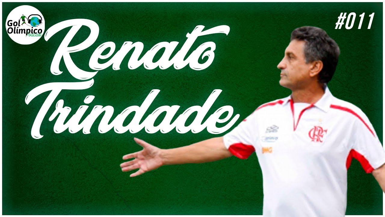 RENATO TRINDADE – Gol Olímpico Podcast #011 - YouTube