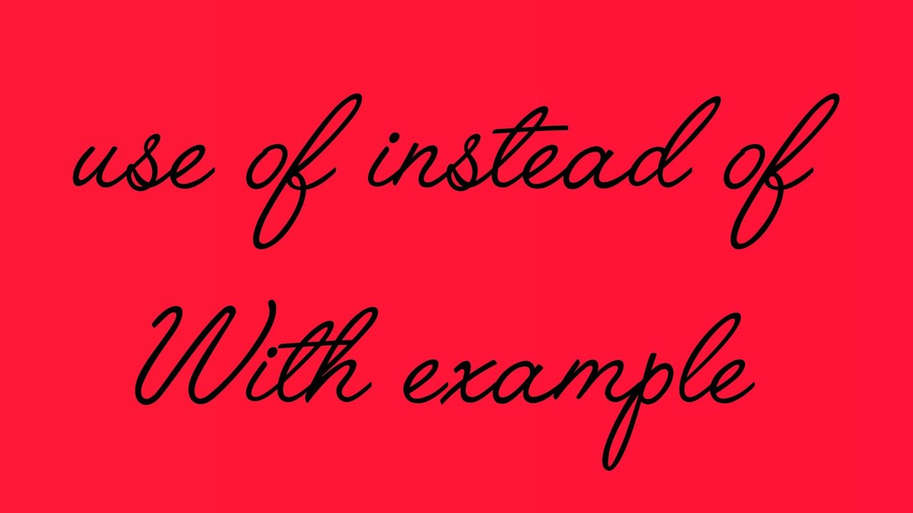 USE OF INSTEAD OF WITH EXAMPLE - YouTube