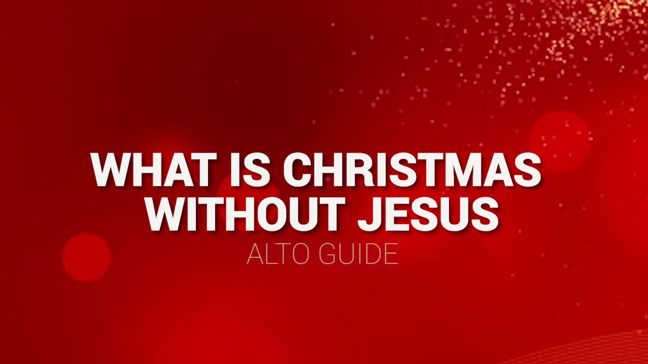 What is Christmas without Jesus (SATB Guide | Alto) - YouTube