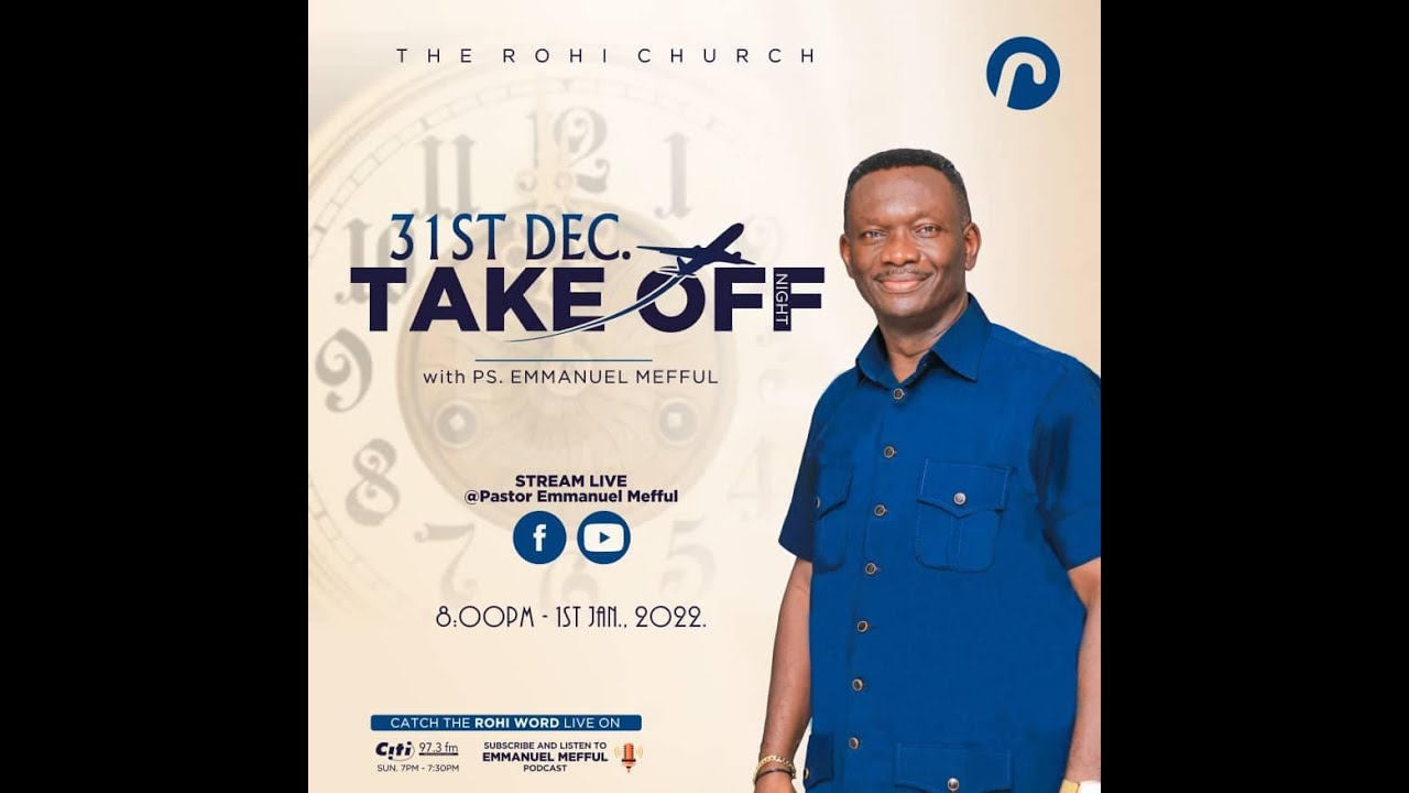 31ST DEC. TAKE OFF WITH PASTOR EMMANUEL MEFFUL @ THE ROHI CHURCH, TEMA ...