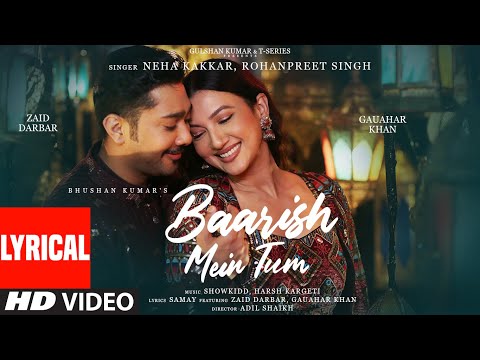 Neha Kakkar, Rohanpreet: Baarish Mein Tum (Lyrical) | Gauahar, Zaid| Showkidd,Harsh,Samay| Bhushan K