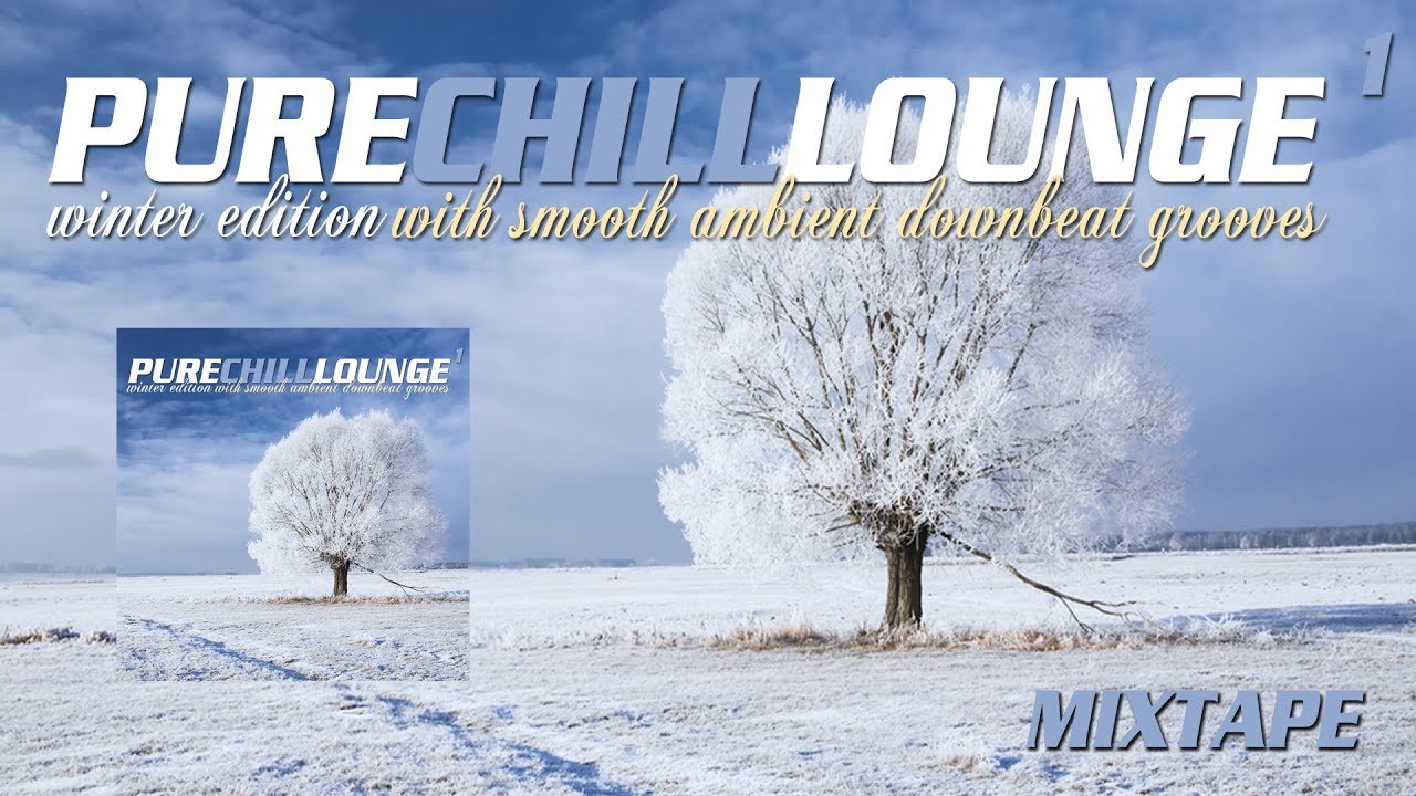 Pure Chill Lounge Winter 2018 Smooth Ambient Downbeat Grooves ...