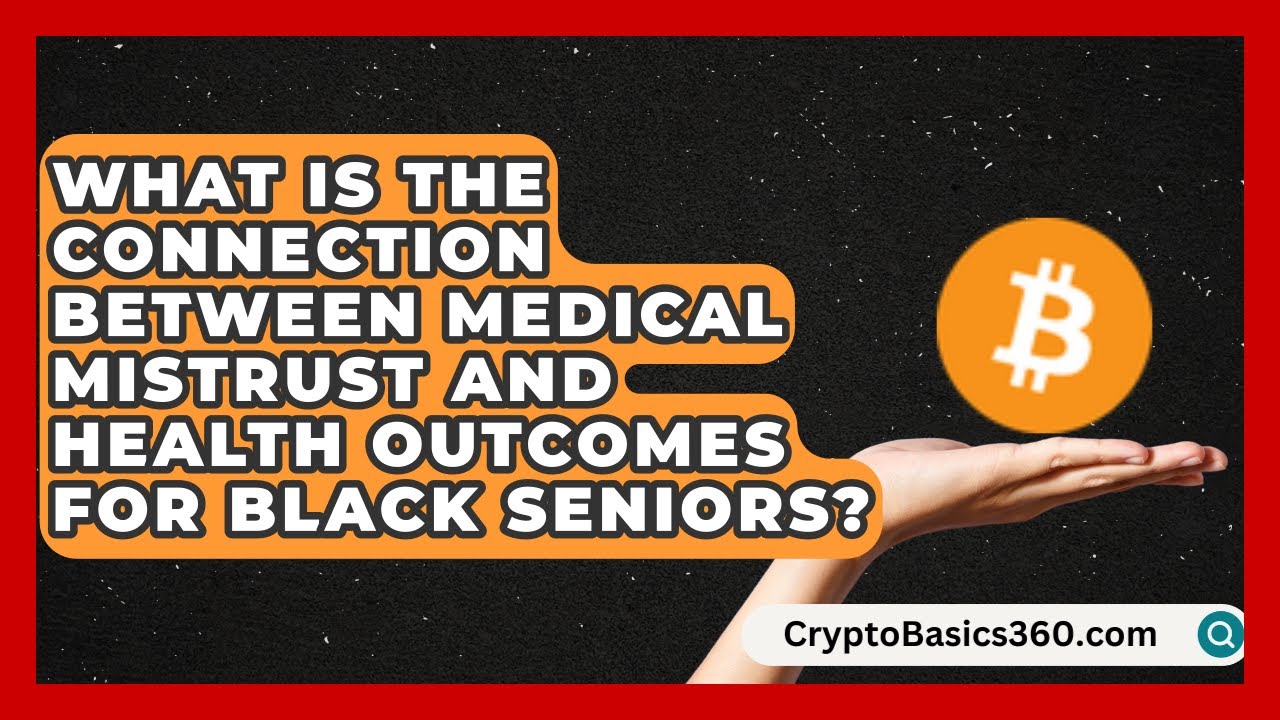 What Is the Connection Between Medical Mistrust and Health Outcomes for ...