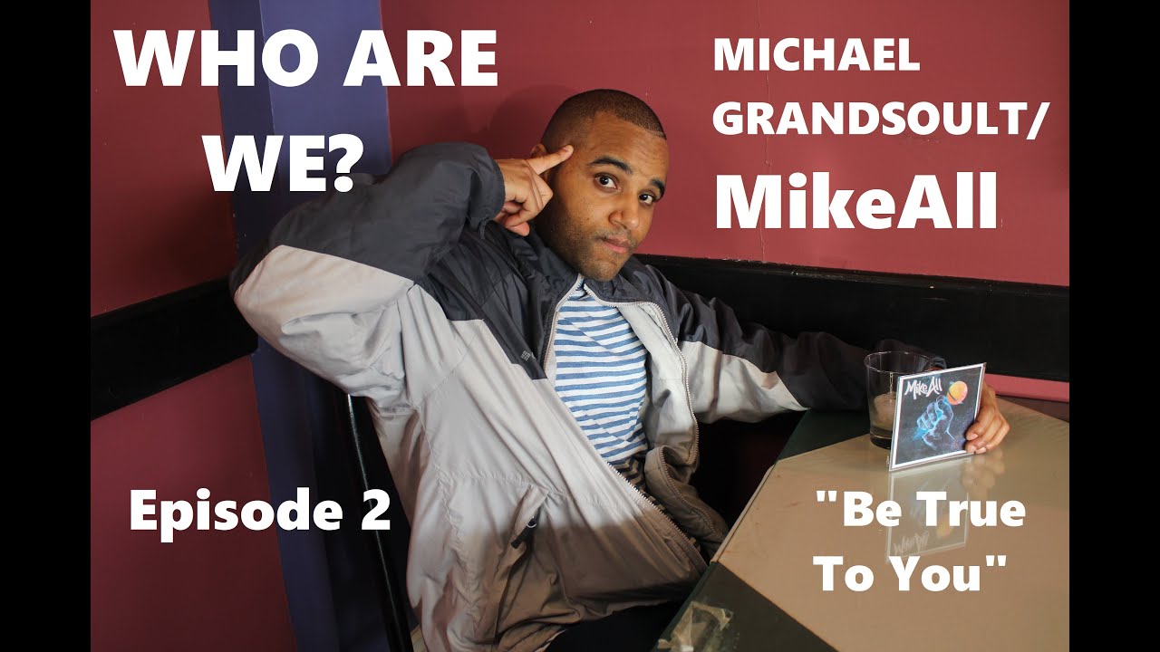 WHO ARE WE? - Michael Grandsoult/MikeAll - Episode 2 - "Be True To You ...