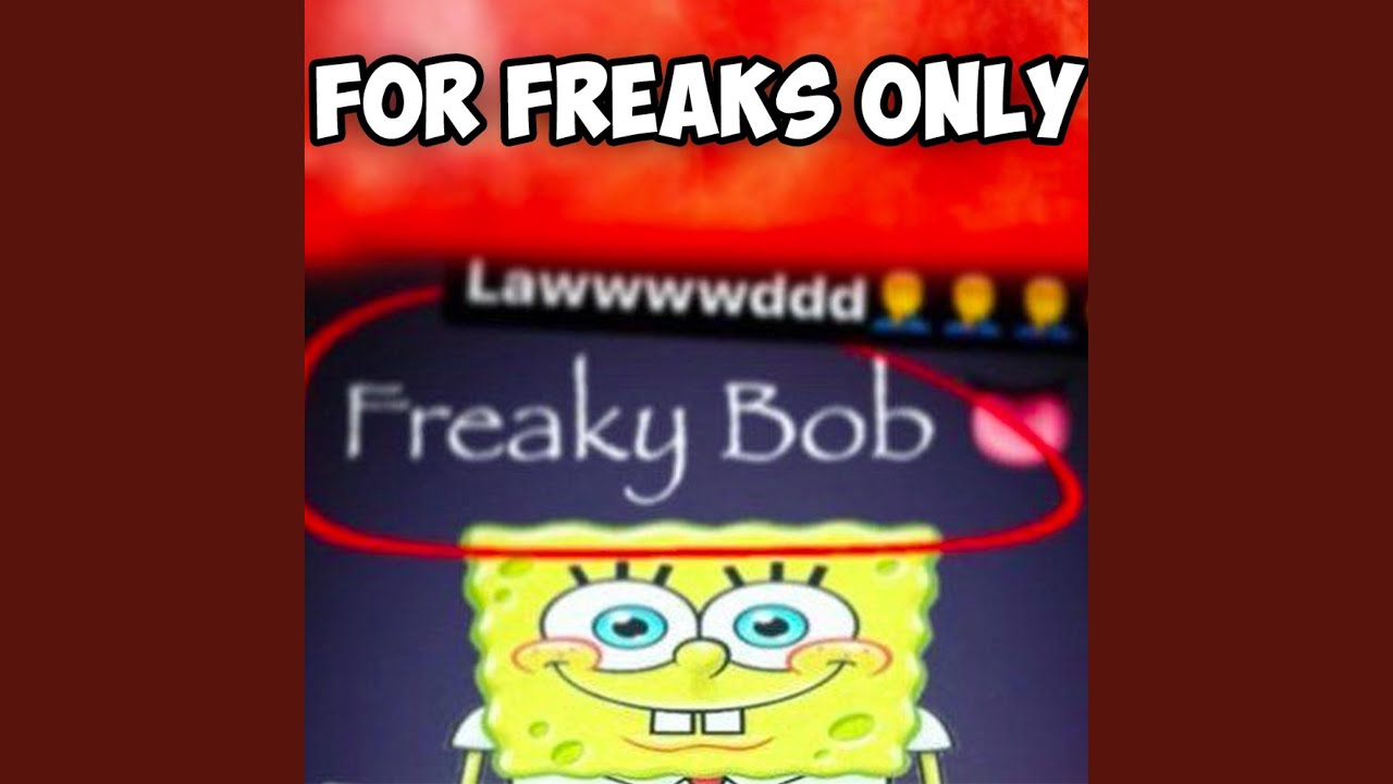 Freakbob Wants To Get Freaky! - YouTube