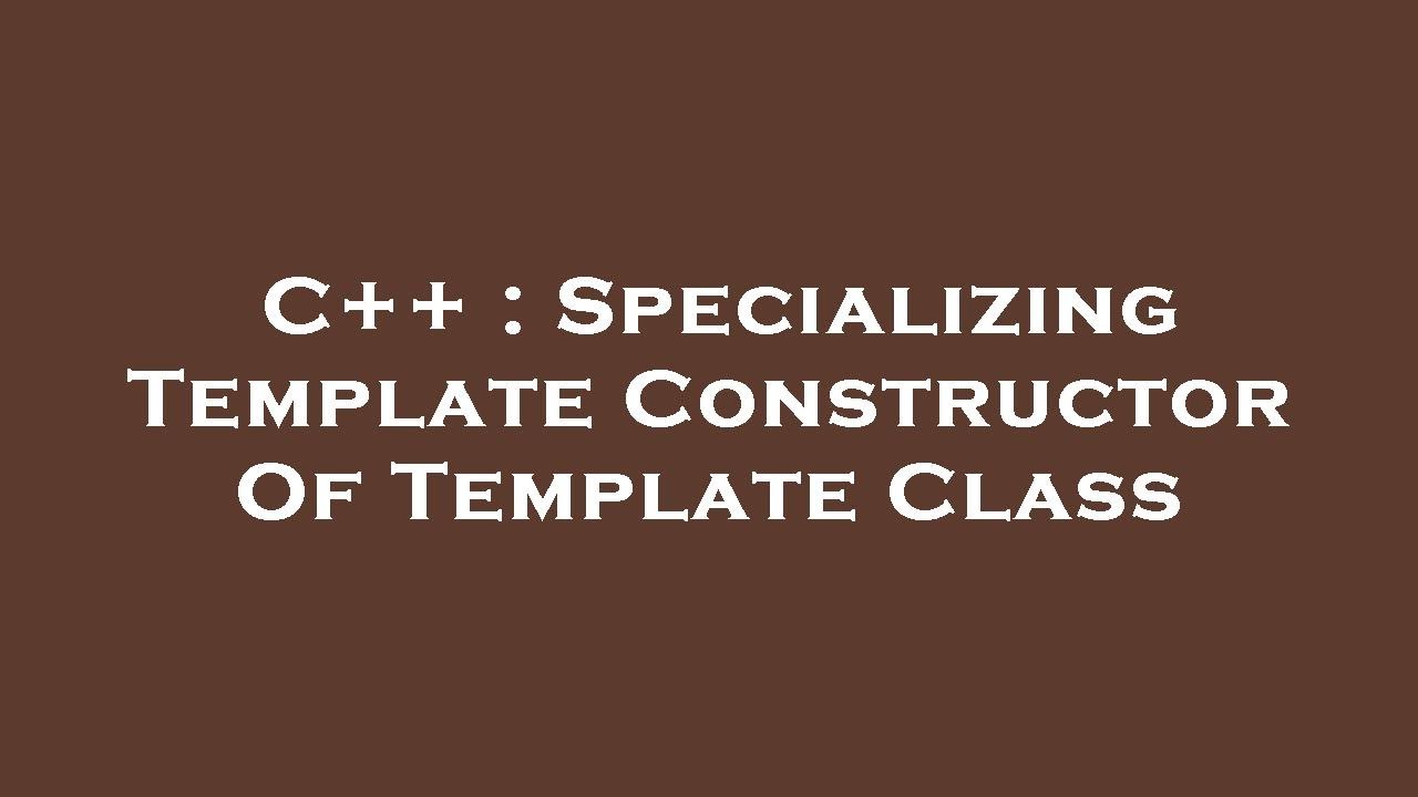 C++ : Specializing Template Constructor Of Template Class - YouTube