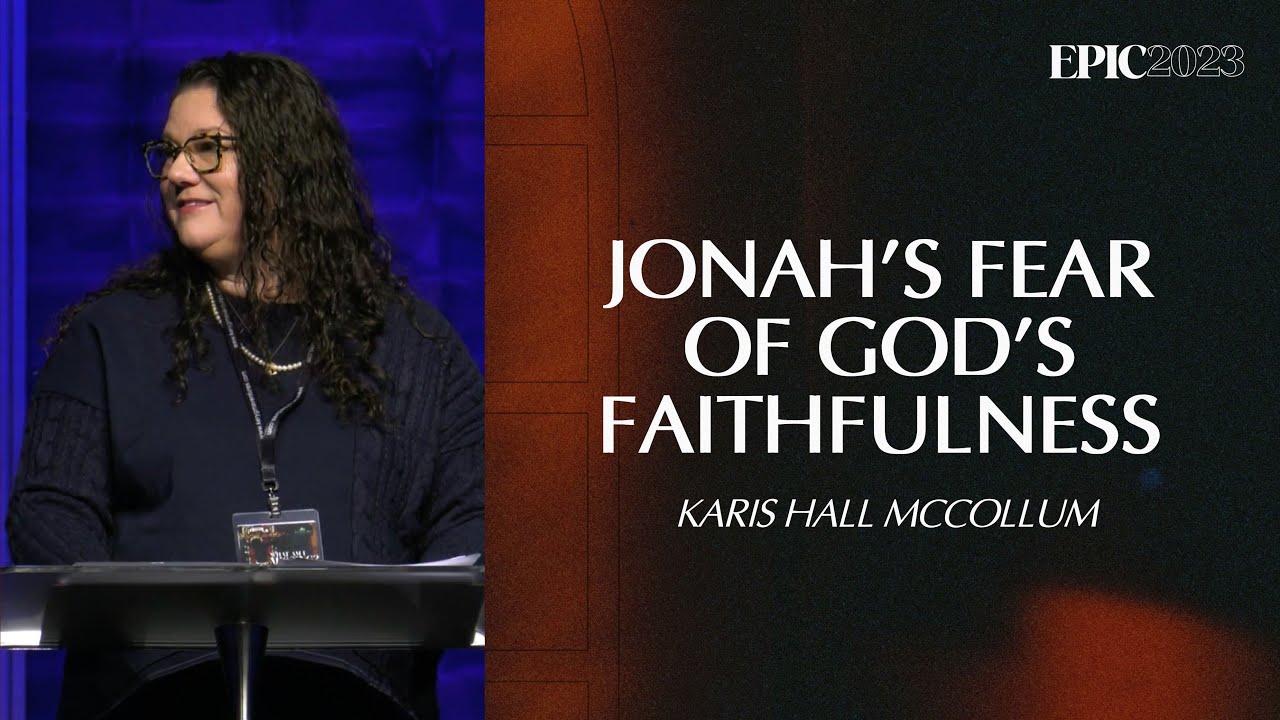 Jonah's Fear of God's Faithfulness| Karis Hall McCollum | EPIC 2023 ...