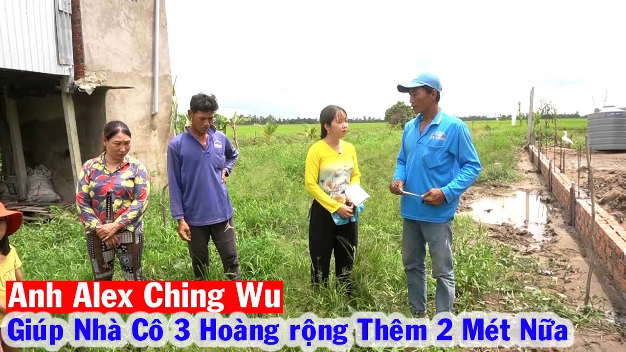 Tấm Lòng của Anh Alex Ching Wu muốn Giúp Nhà Cô 3 Hoàng rộng Thêm 2 Mét ...