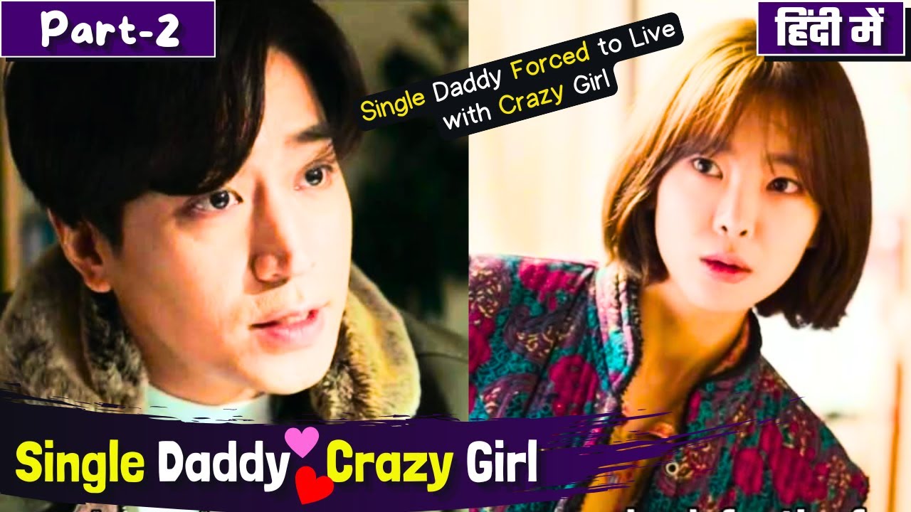 Part-2 | Single Daddy Forced to live with Crazy Girl Hate to Love | Korean Drama Explain in ...