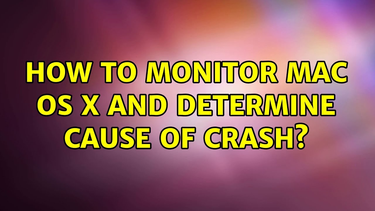 How to monitor Mac OS X and determine cause of crash? - YouTube