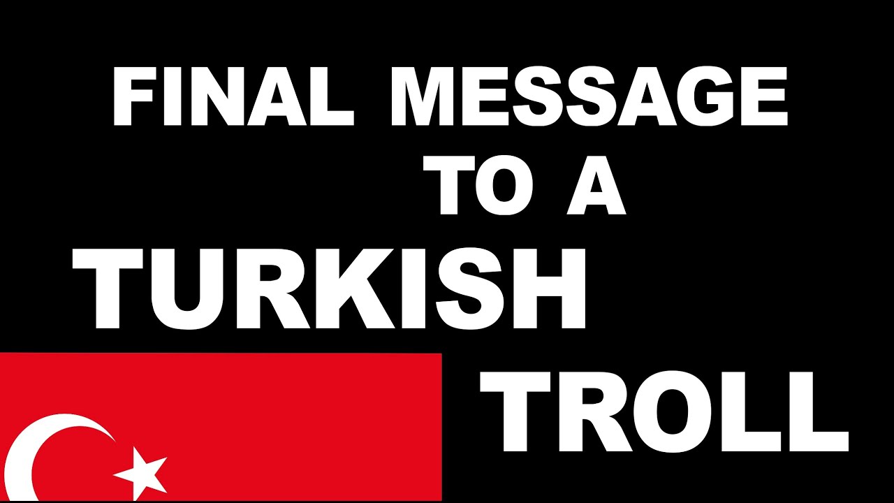 Final Message To A Turk Troll - YouTube