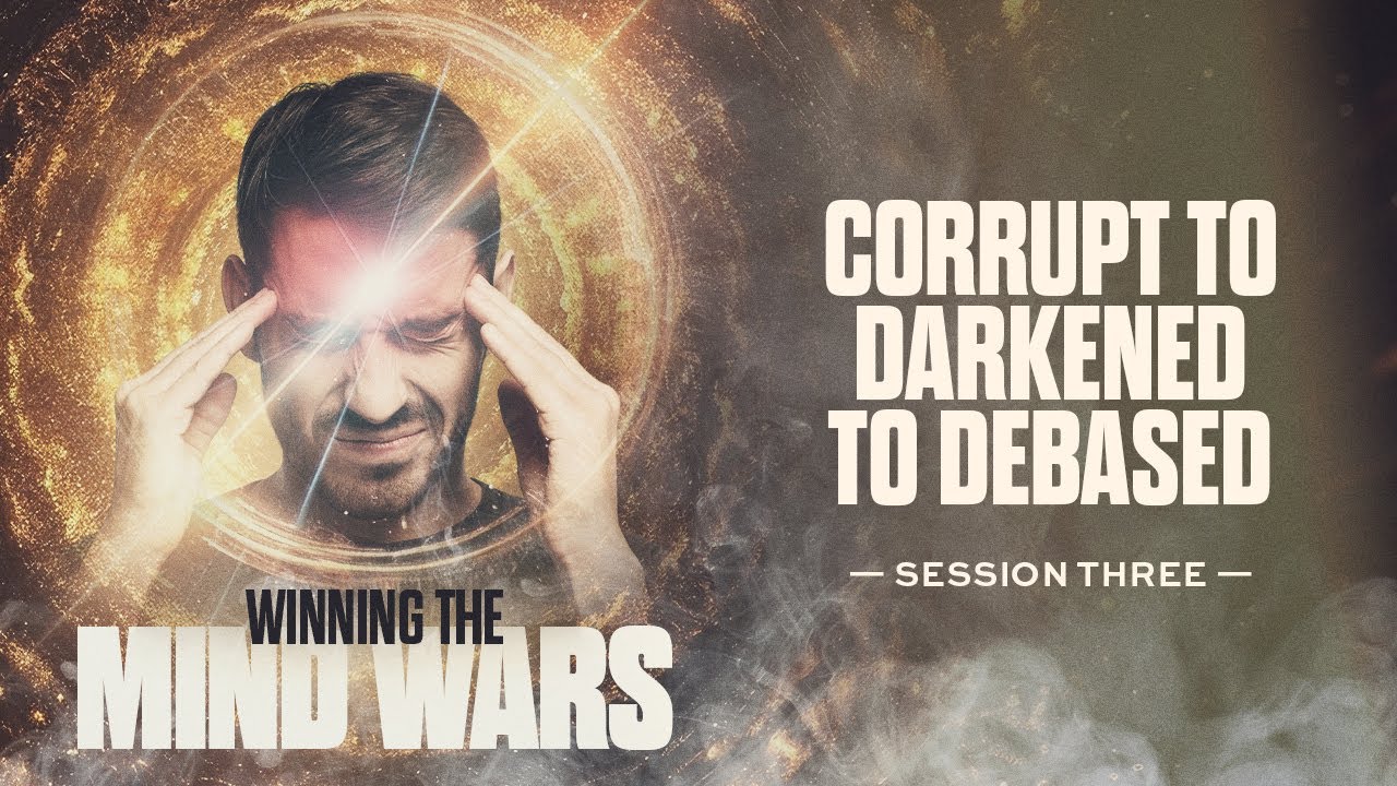 Corrupt to Darkened to Debased | Winning the Mind Wars Part 3 - YouTube