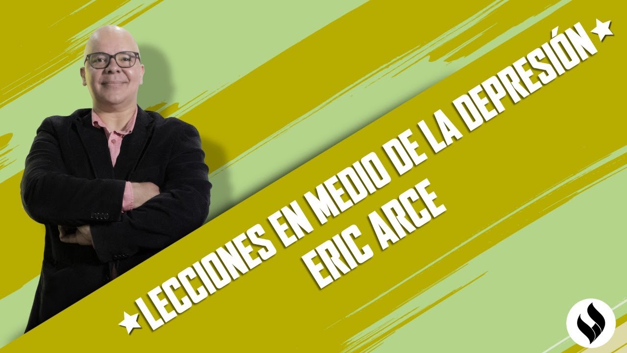 Lecciones En Medio De La Depresión | Eric Arce - YouTube