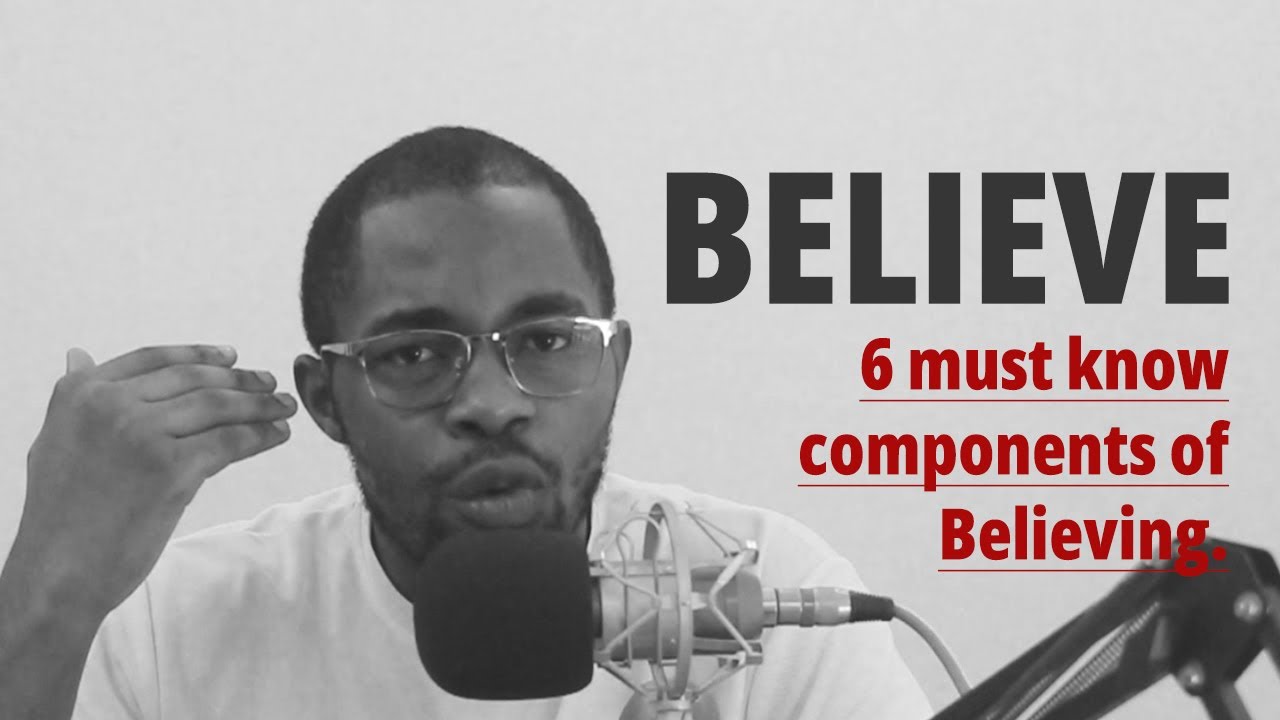 What Does it Mean to Believe|| 6 Components of Believing - YouTube