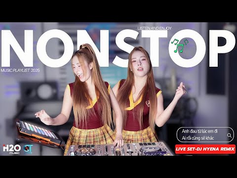 NONSTOP | MIXSET | ANH ĐAU TỪ LÚC EM ĐI - AI RỒI CŨNG SẼ KHÁC | DJ HYENA REMIX | LIVE SET | LK REMIX