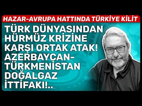 TÜRK DÜNYASINDAN HÜRMÜZ KRİZİNE KARŞI ORTAK ATAK! AZERBAYCAN-TÜRKMENİSTAN DOĞALGAZ İTTİFAKI!..