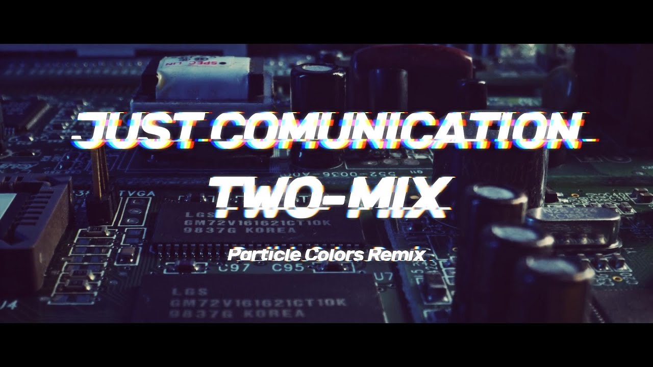 JUST COMMUNICATION (TWO-MIX) / Particle Colors Remix - YouTube