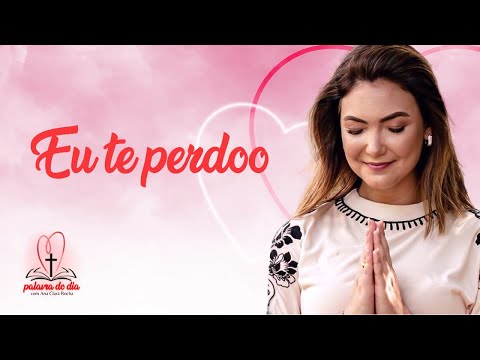Eu te perdoo - Ana Clara Rocha - Palavra do Dia 26/02/23 - YouTube