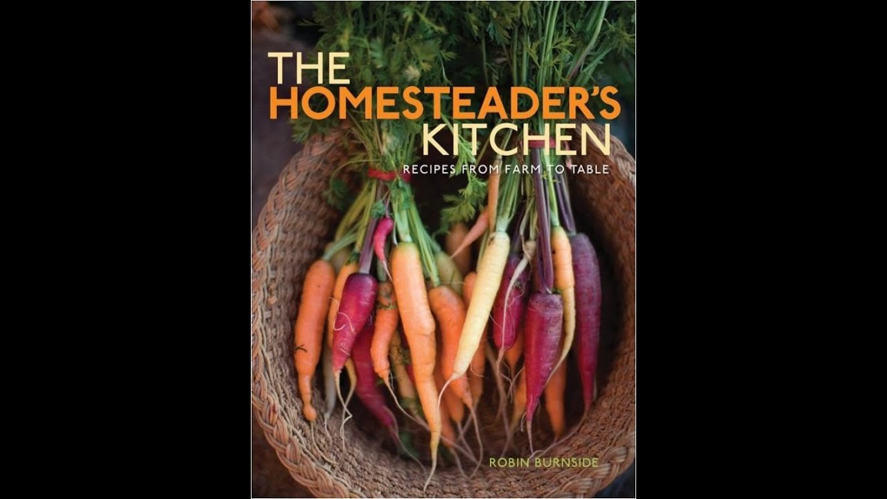 Homesteader's Kitchen, The Recipes from Farm to Table - YouTube
