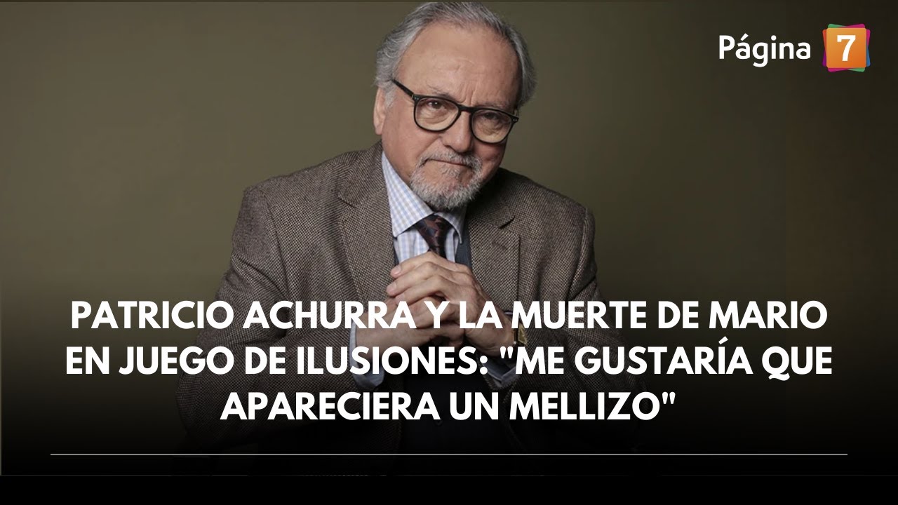 Patricio Achurra y la muerte de Mario en Juego de Ilusiones: "Me ...