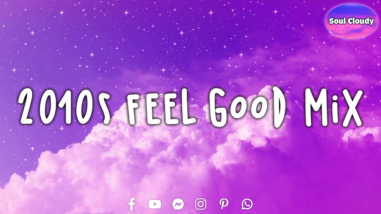 2010s Feel Good Mix 💿 Pop Viral Songs 2023 ~ Soul Cloudy Mix - YouTube ...