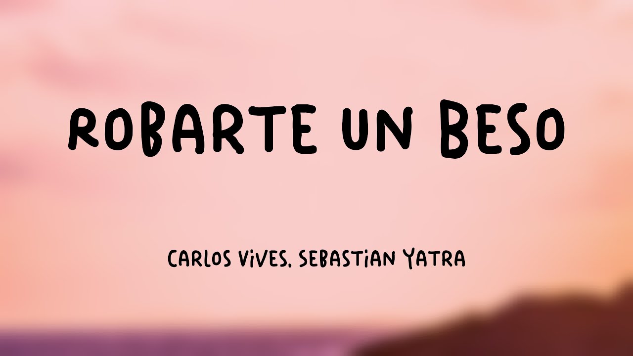 Robarte un Beso - Carlos Vives, Sebastian Yatra (Lyrics) 🐙 - YouTube