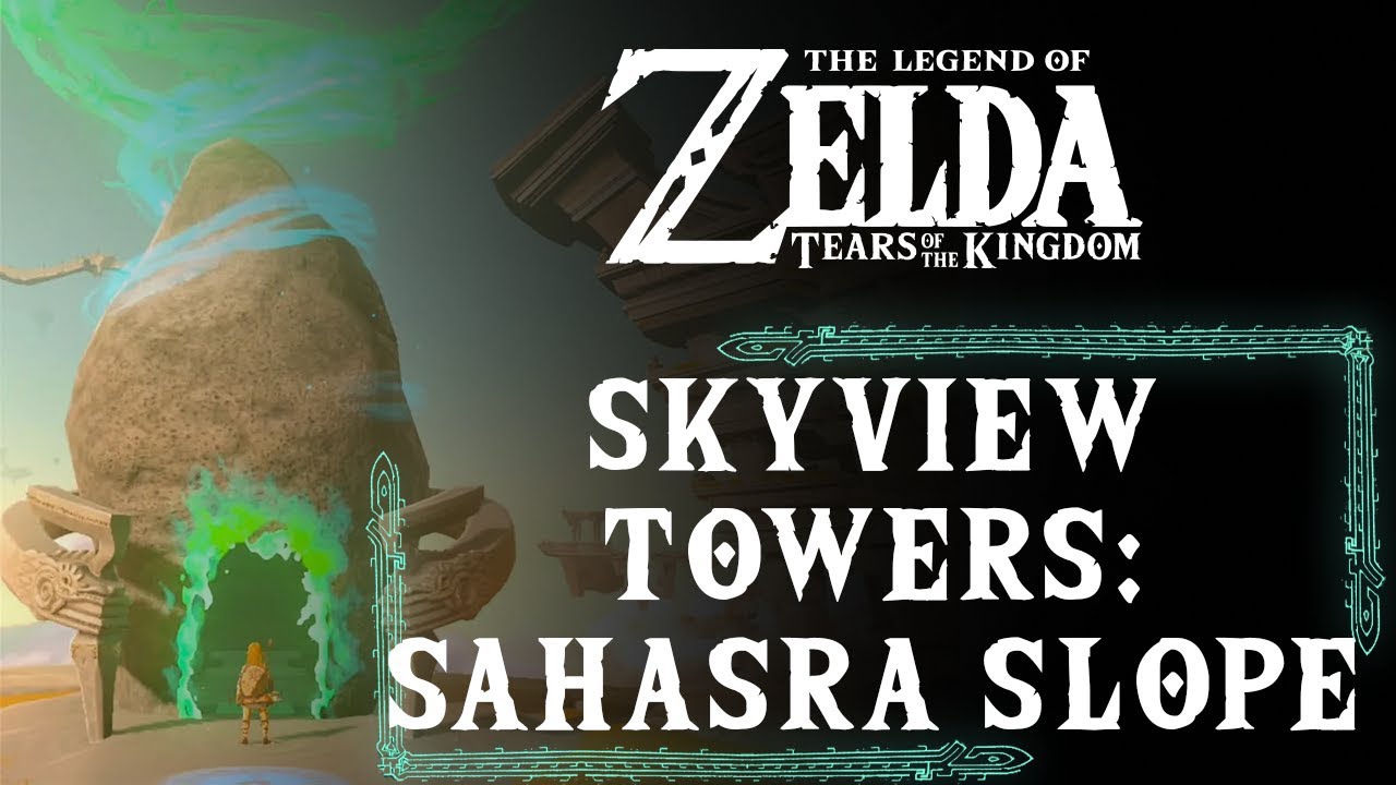 SAHASRA SLOPE | SKYVIEW TOWERS | ZELDA: TEARS OF THE KINGDOM ...