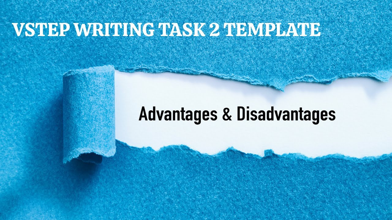 VSTEP WRITING TASK 2 TEMPLATE - ADVANTAGE & DISADVANTAGE ESSAYS - YouTube