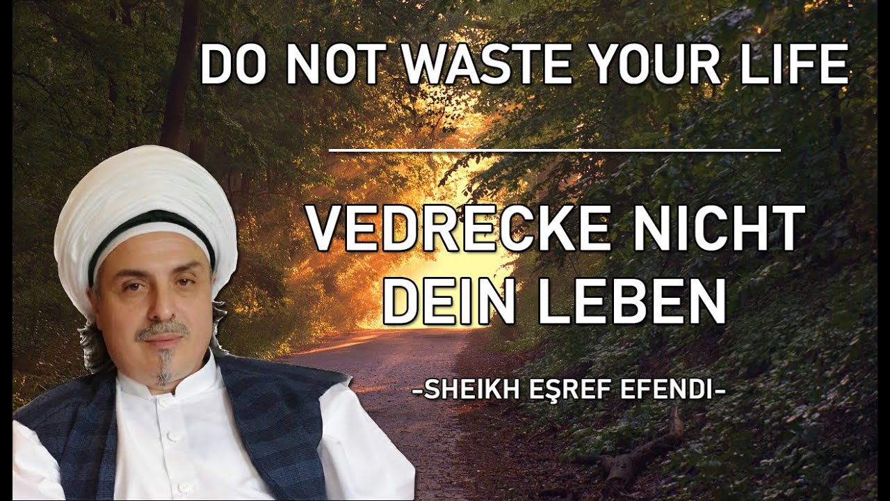 DO NOT WASTE YOUR LIFE | VERDRECKE NICHT DEIN LEBEN -SHEIKH EŞREF ...