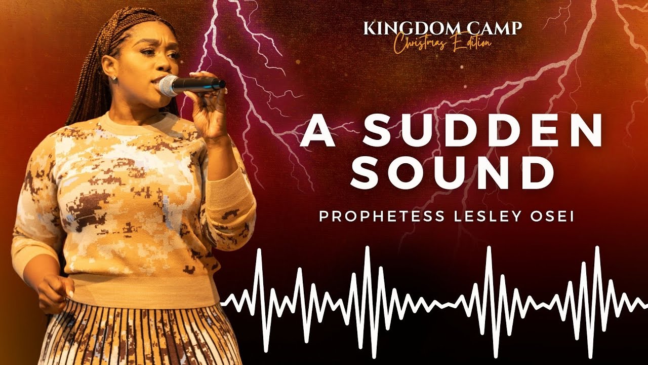 A SUDDEN SOUND BY PROPHETESS LESLEY OSEI | KINGDOM CAMP (DAY 1) | KFT ...
