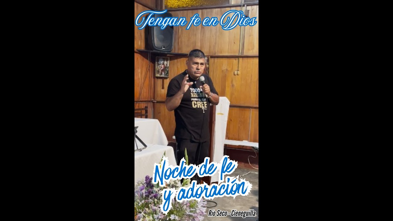 Prédica TENGAN FE EN DIOS en la Noche de fe y adoración en Río Seco ...