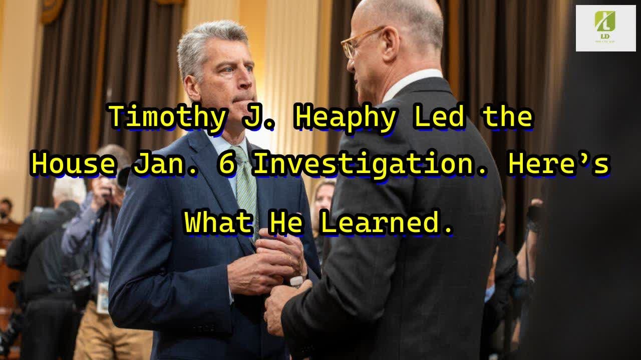 Reporter: Timothy J. Heaphy Led the House Jan. 6 Investigation. Here’s ...
