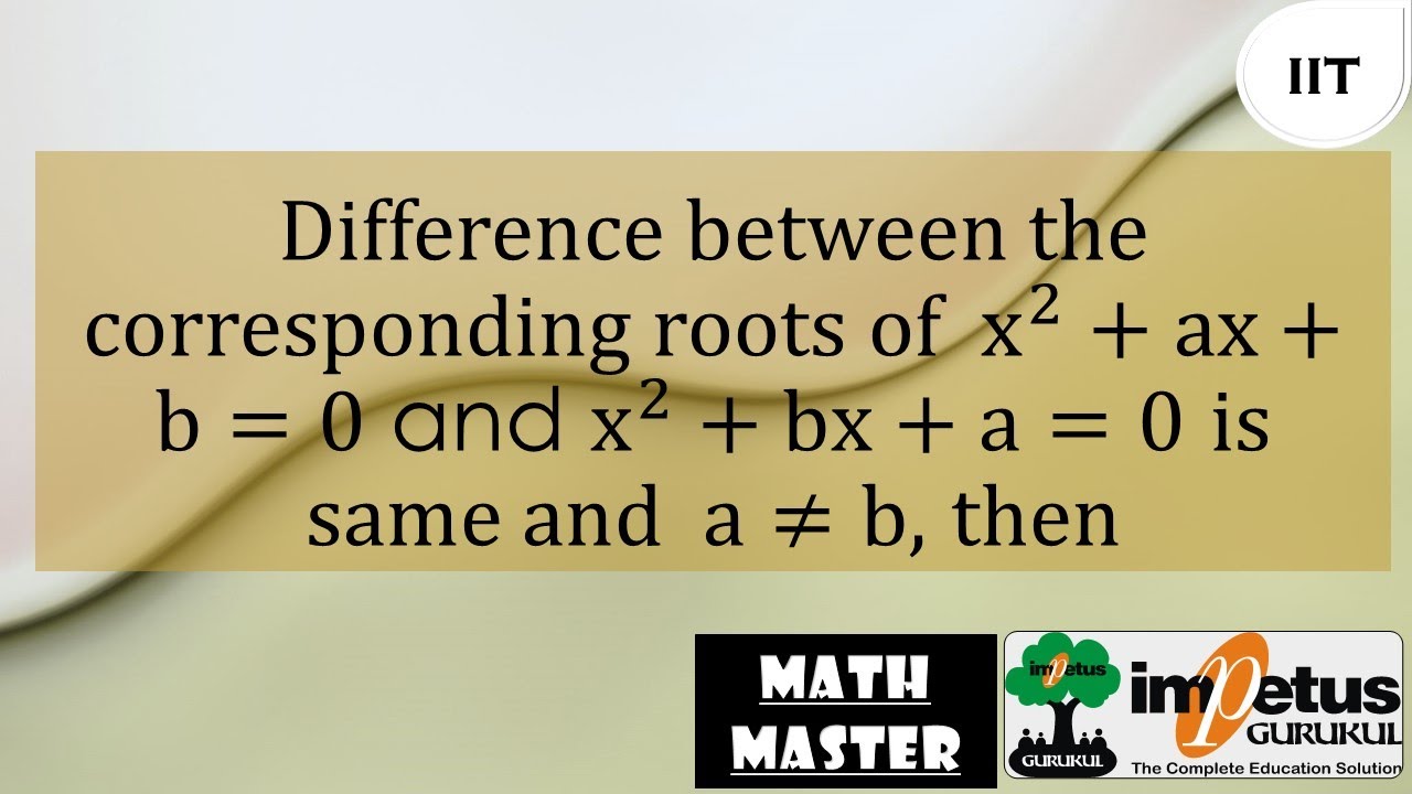 Difference Between The Corresponding Roots Of X 2 ax b 0 And X 2 bx a 0 Difference Between The Corresponding Roots Of X 2 ax b 0 And X 2 bx a 0