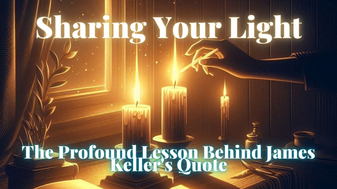 The Profound Lesson Behind James Keller's Quote: Sharing Your Light ...