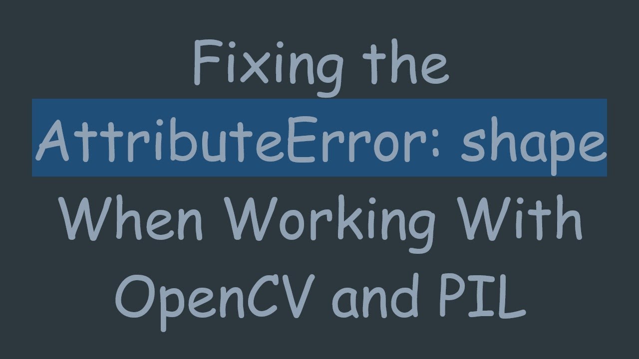 Fixing The Attributeerror Shape When Working With Opencv And Pil Youtube