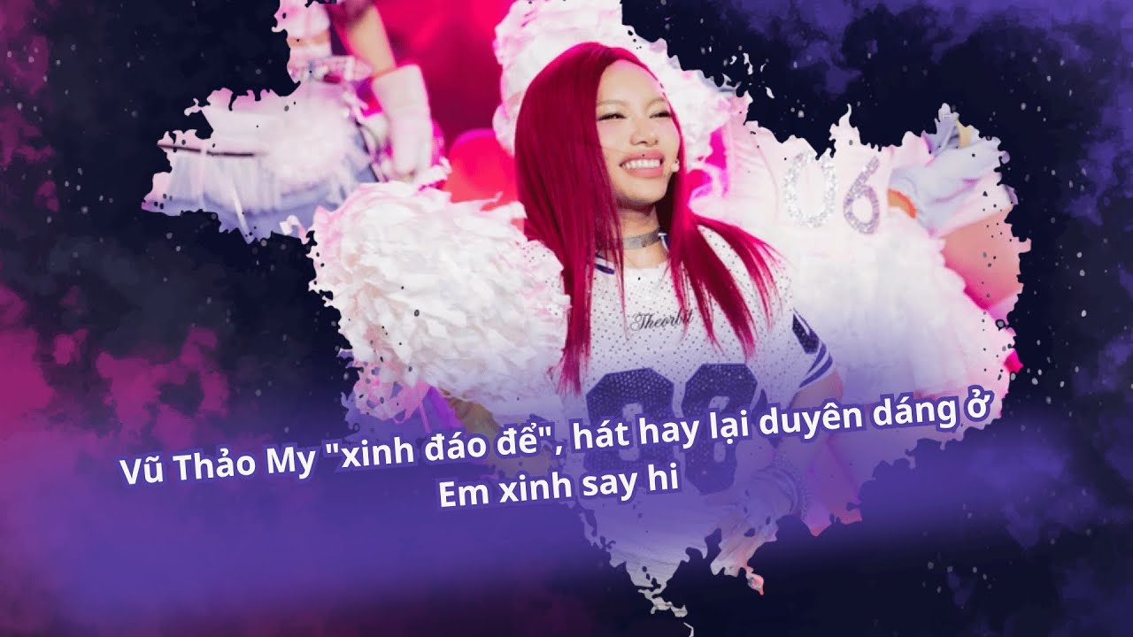 Vũ Thảo My "xinh đáo để", hát hay lại duyên dáng ở Em xinh Say Hi | Vén ...
