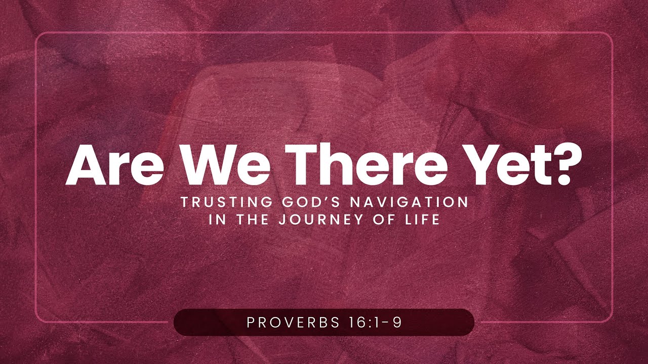 Are We There Yet? - Trusting God's Navigation in the Journey of Life ...