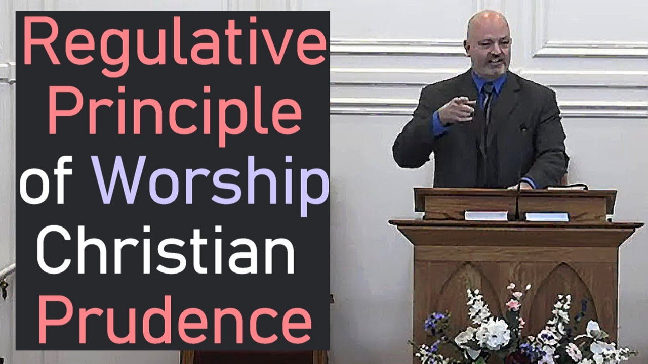 Regulative Principle of Worship 2 / Christian Prudence - Pastor Patrick ...