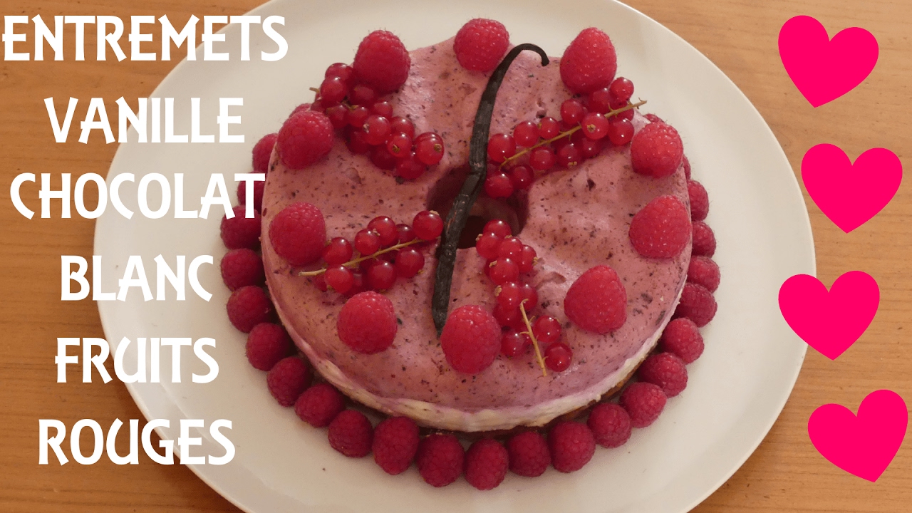 RECETTE ENTREMETS VANILLE FRUITS ROUGES CHOCOLAT BLANC - SAINT VALENTIN ...