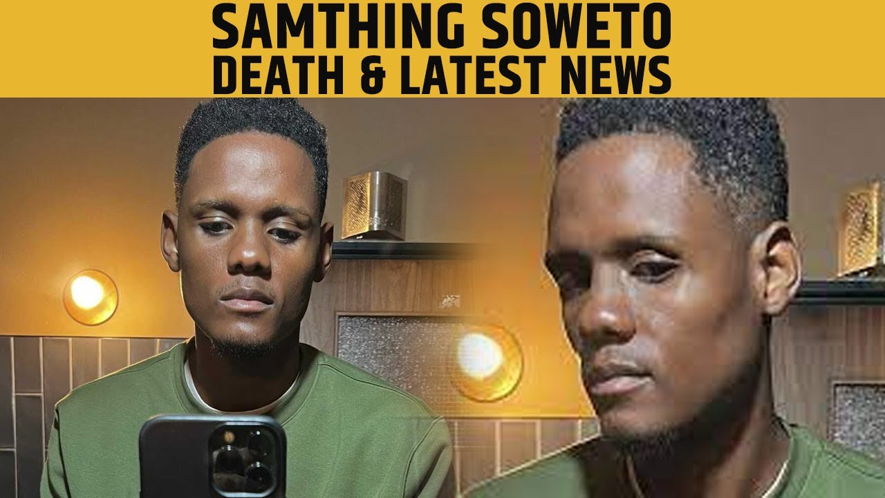 Samthing Soweto Death & Latest News | Samthing Soweto Networth, Age ...