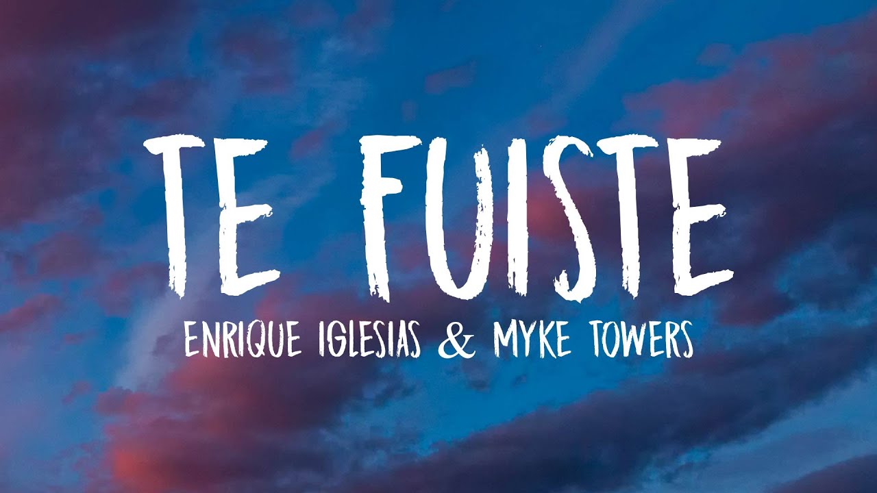 Enrique Iglesias, Myke Towers - Te Fuiste (Letra/Lyrics) - YouTube