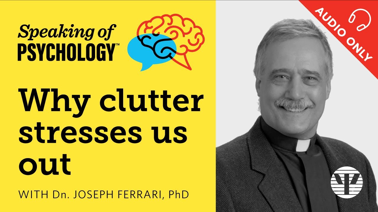 Why clutter stresses us out, with Dn. Joseph Ferrari, PhD | Speaking of ...