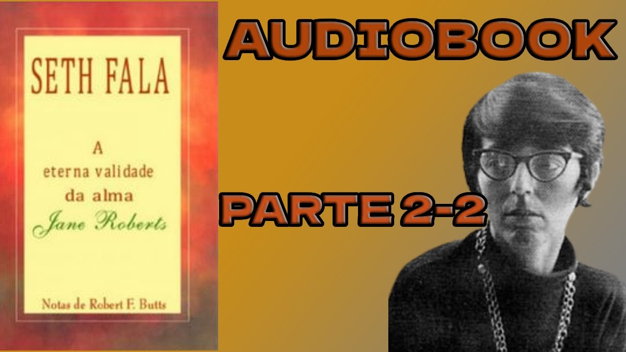 AUDIOBOOK - SETH FALA A ETERNA VALIDADE DA ALMA - PARTE 2 - YouTube