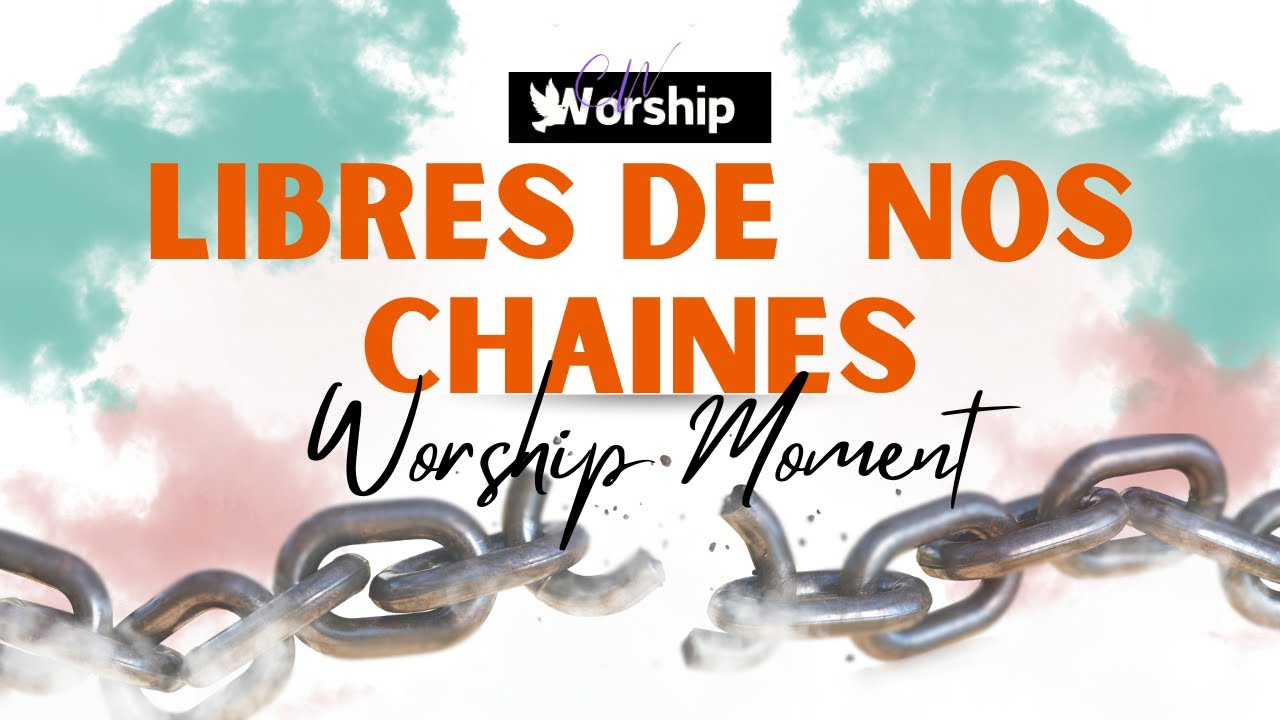 Libres de nos chaînes | Moment D'adoration - YouTube