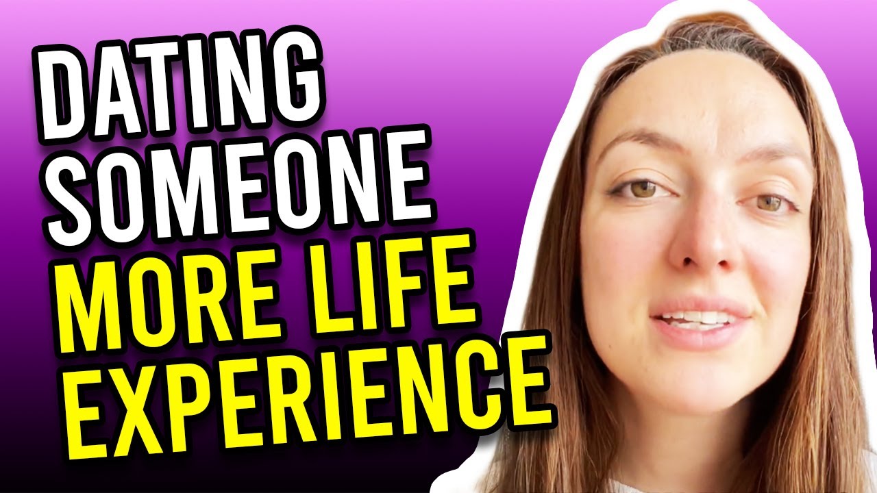Dating Someone With More Life Experience - YouTube
